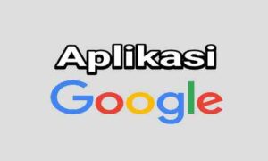 10 Macam Aplikasi Google dan Fungsinya: Mempermudah Aktivitas Sehari-hari